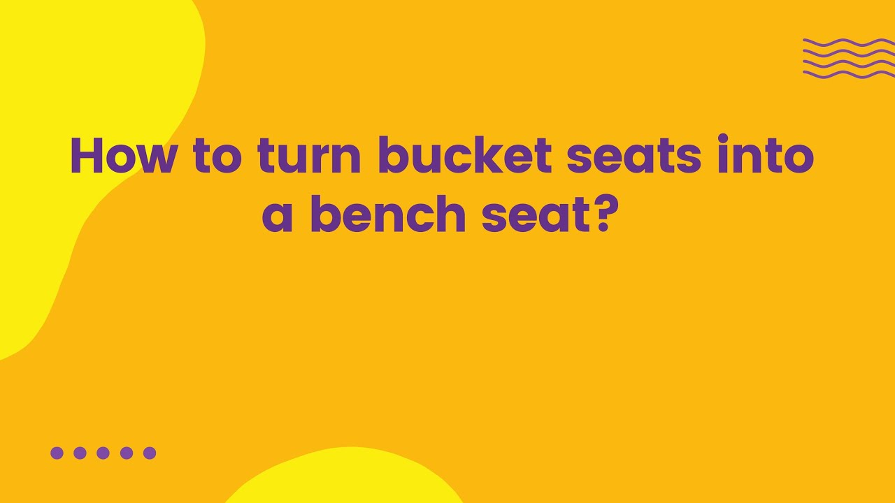 How To Turn Bucket Seats Into Bench Seat