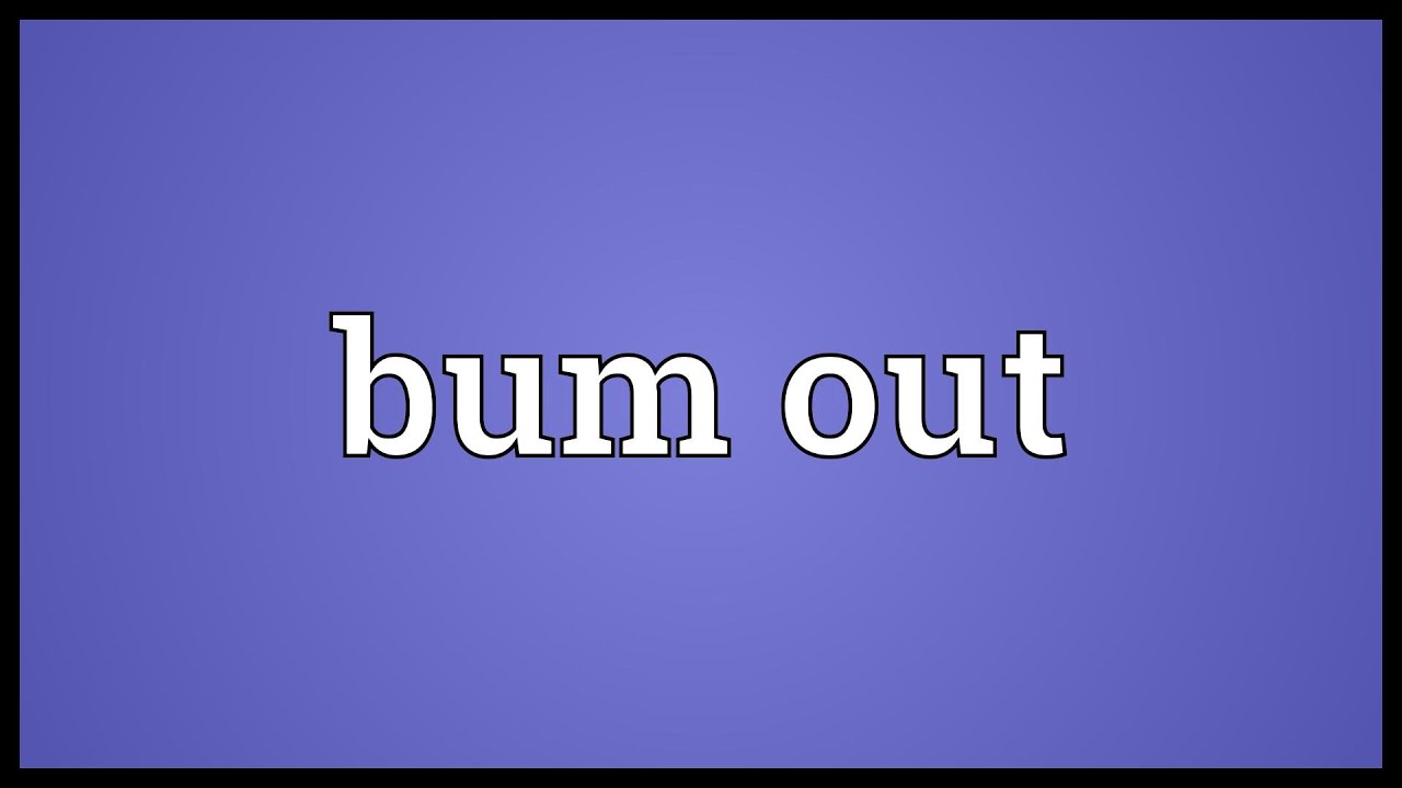 Bum Out Meaning YouTube