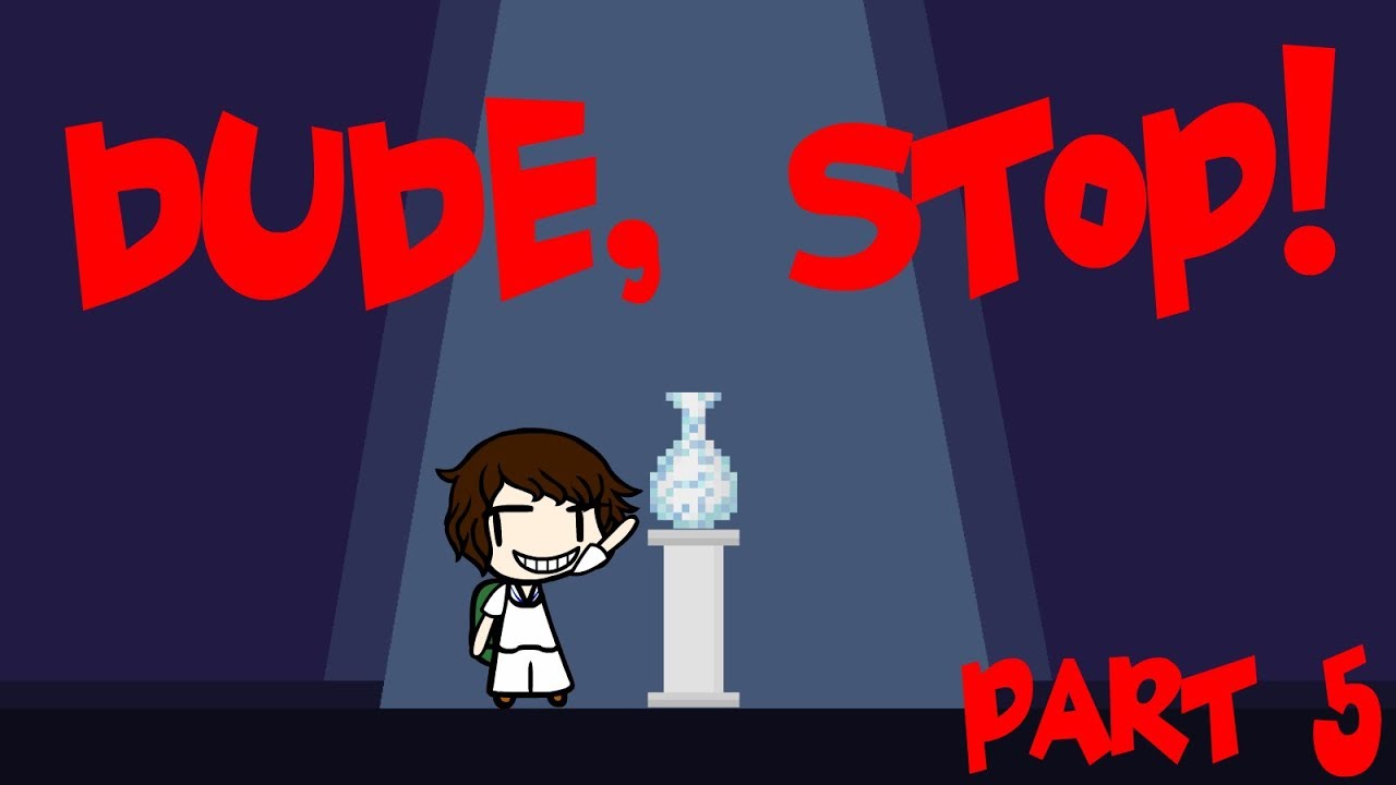 DUDE, STOP!! (Part 5) - YouTube