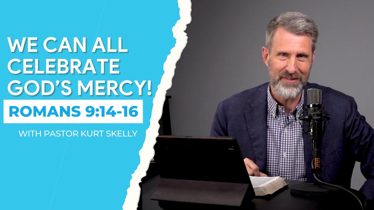 We can all celebrate God’s MERCY! | Romans 9:14-16 | Pastor Kurt Skelly ...