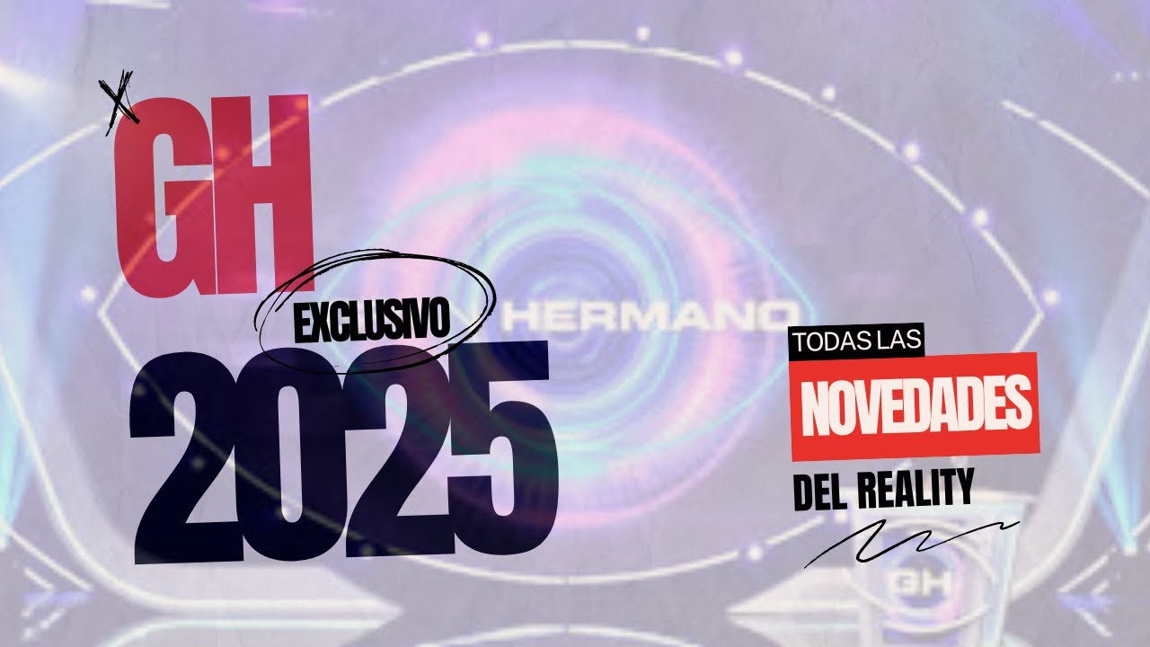GH 2025, FECHA DE ARRANQUE, CASTING Y DETALLES EXCLUSIVOS - YouTube