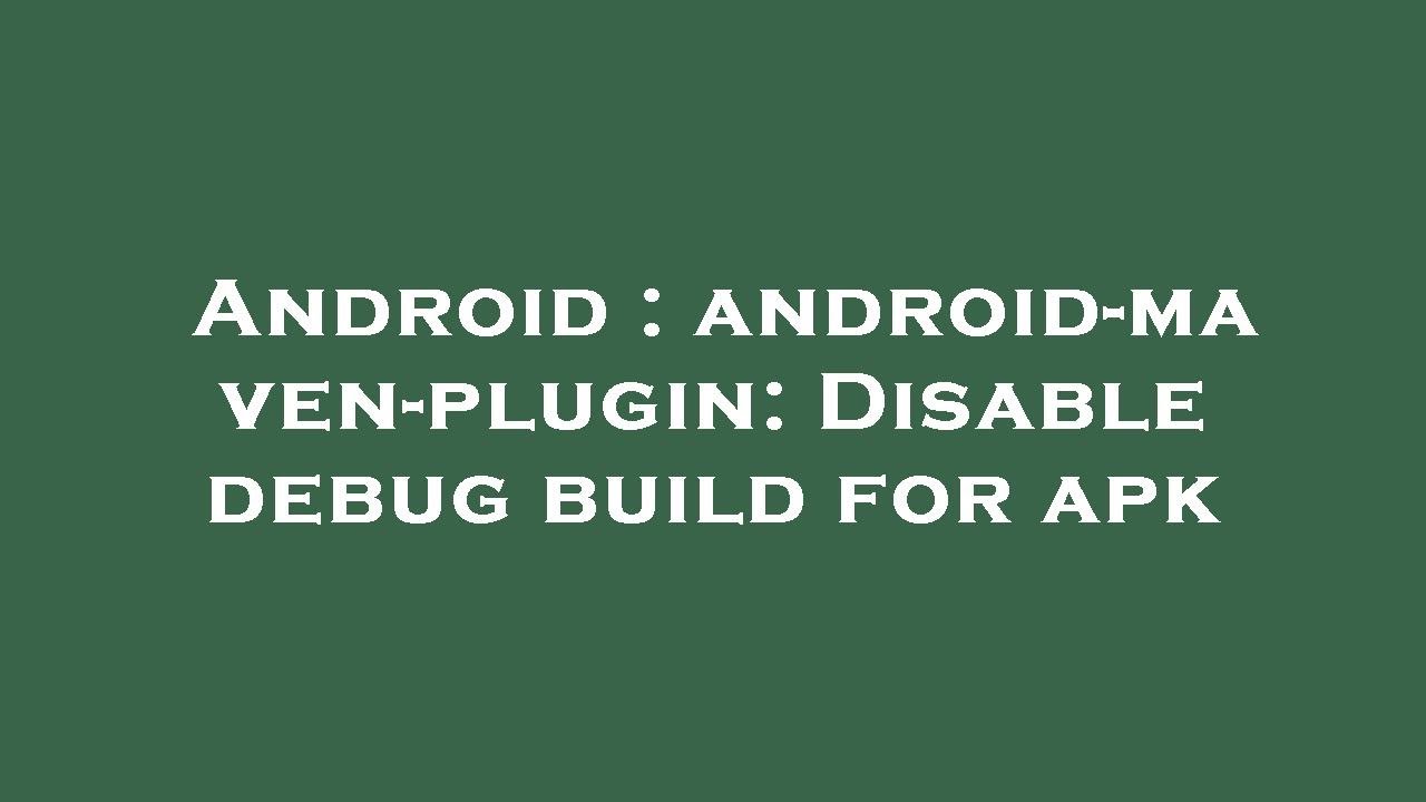 Android : android-maven-plugin: Disable debug build for apk - YouTube