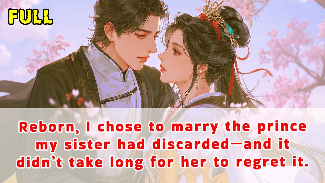 Reborn, I chose to marry the prince my sister had discarded—it didn’t ...
