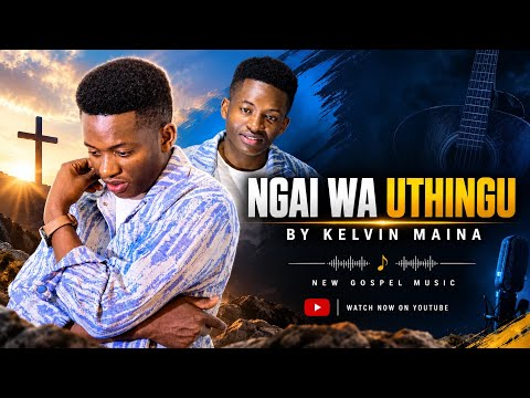 NGAI WA UTHINGU - KELVIN MAINA(OFFICIAL VIDEO)