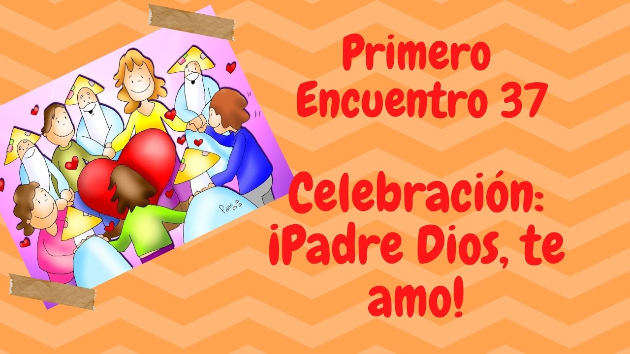 Primero, encuentro 37 ¡Padre Dios, Te amo! - YouTube