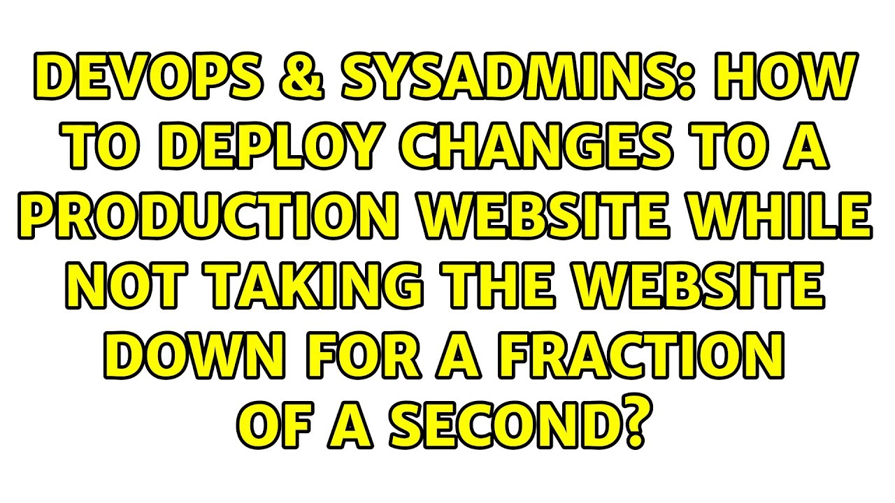 How to deploy changes to a production website while not taking the ...