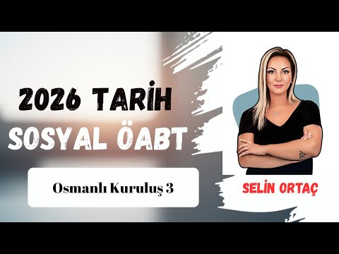 2026 TARİH-SOSYAL ÖABT / Osmanlı Kuruluş 3 / Selin Ortaç