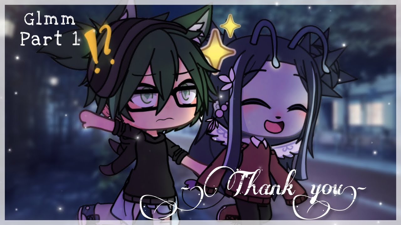 [ GLMM ] —“Thank you”— { Part 1/2 } //Read desc🥺// - YouTube