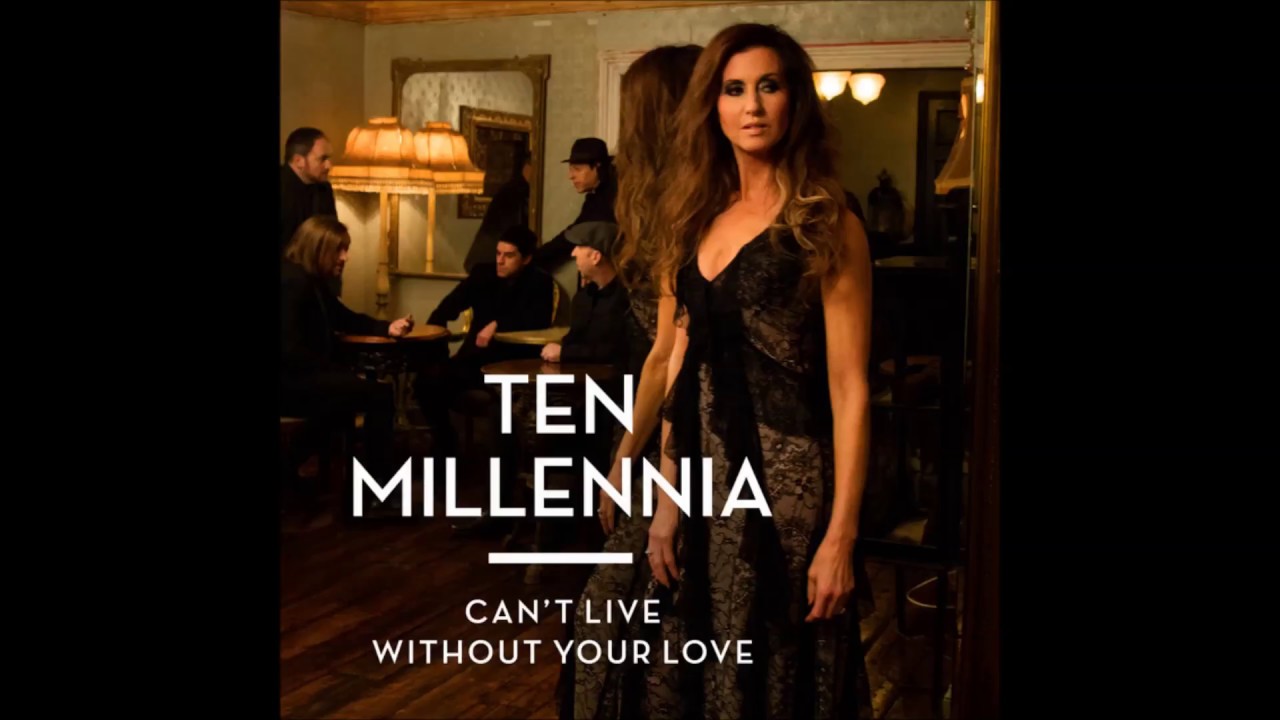 TEN MILLENNIA - Can't Live Without Your Love (2017) - YouTube