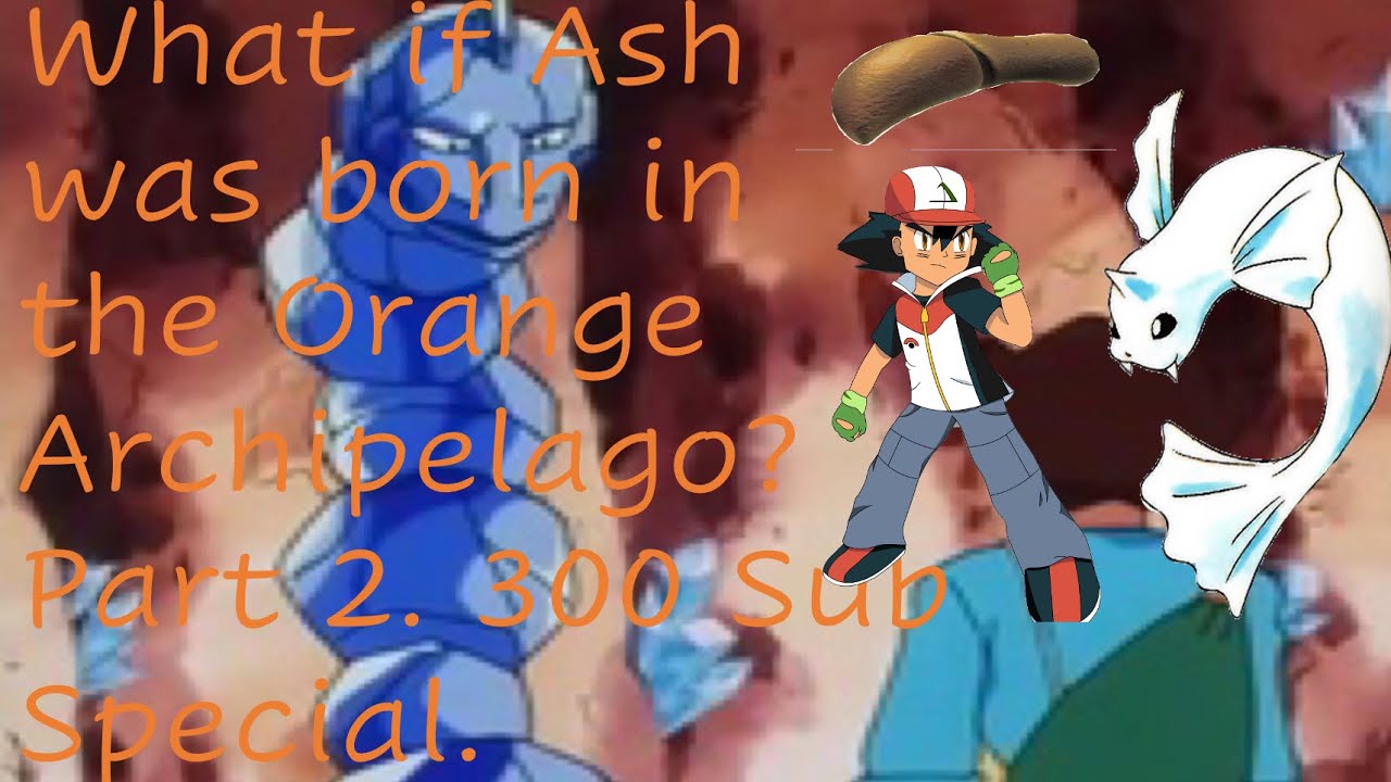 What if Ash was born in the Orange Archipelago? Part 2 300 SUB Special ...