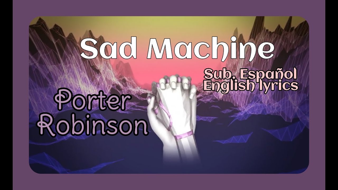 Porter Robinson - Sad Machine (Sub. Español - English Lyrics ...