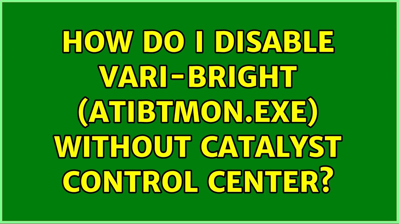 How do I disable Vari-Bright (atibtmon.exe) without Catalyst Control ...