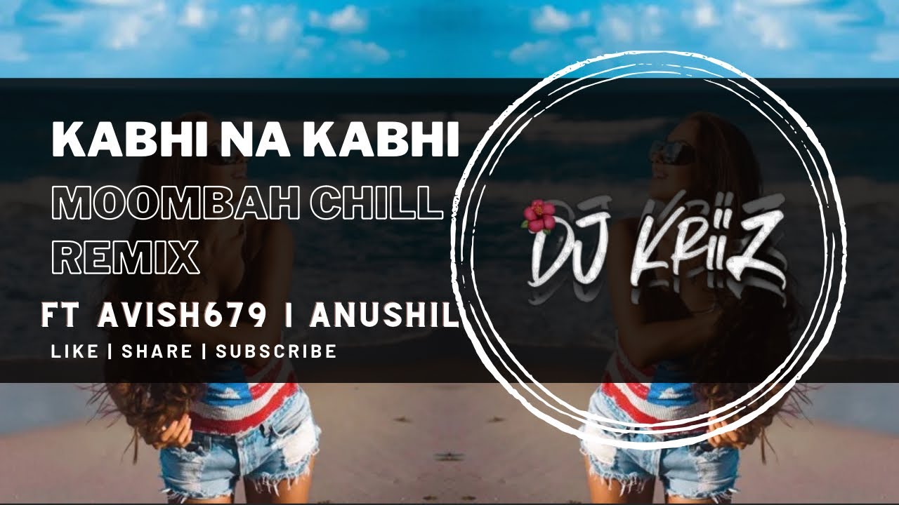 Kabhi Na Kabhi (Moombah Chill Mix) | KriiZ | Avish | Anushil - YouTube