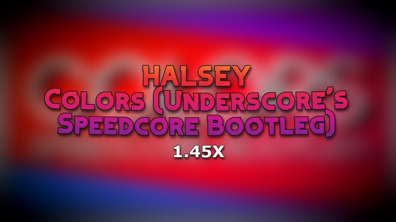 Halsey - Colors (Underscore's Speedcore Bootleg) [1.45x] (96.52%) - YouTube