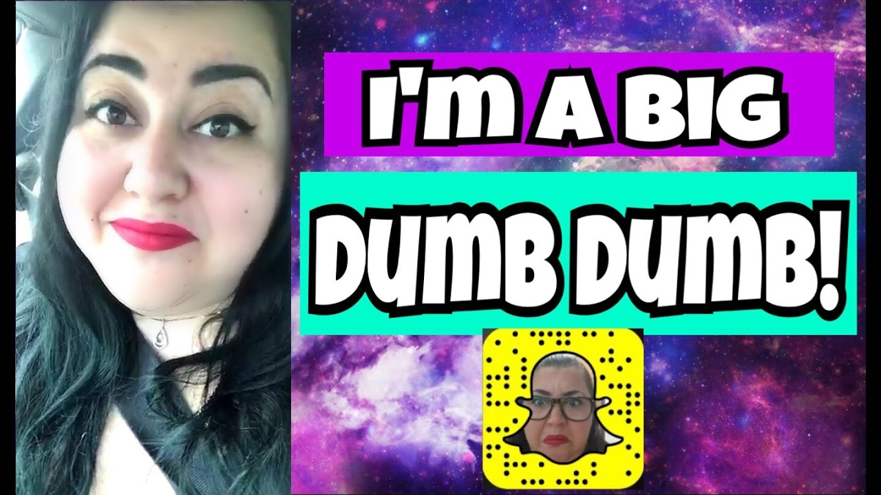 I Feel Like A Dumb Dumb, Snapchat edition - YouTube