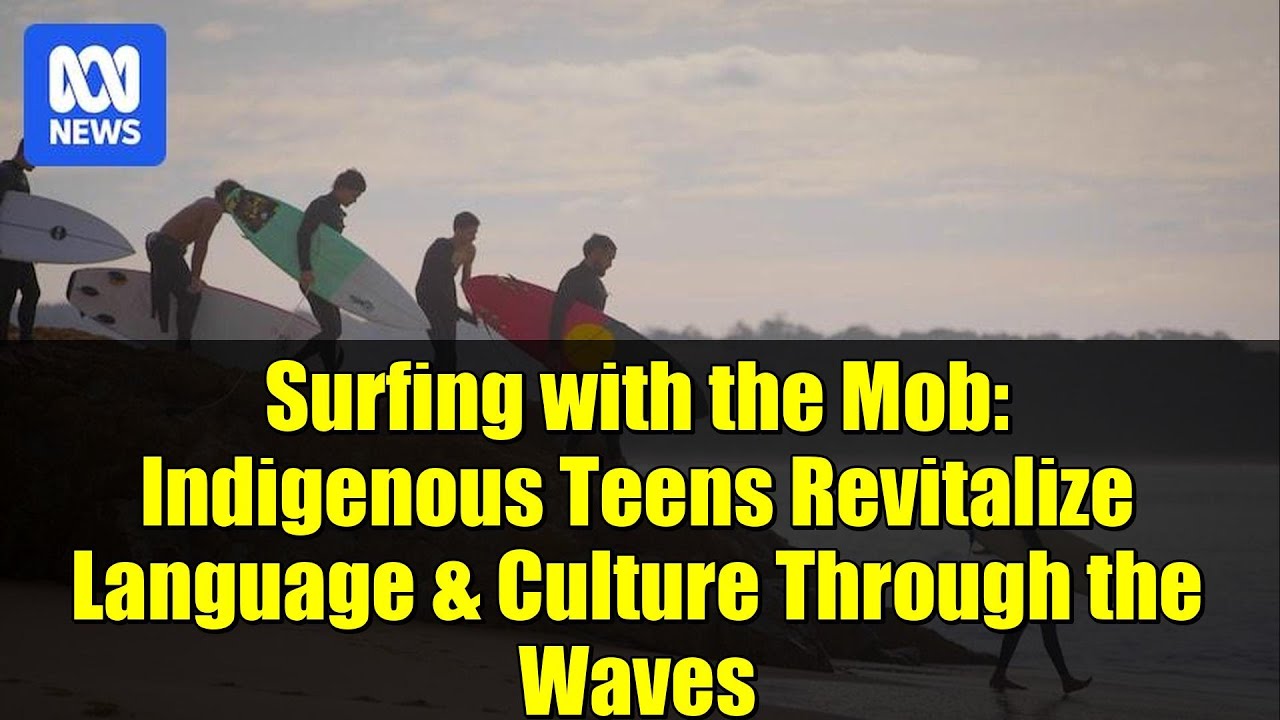 Surfing with the Mob: Indigenous Teens Revitalize Language & Culture ...