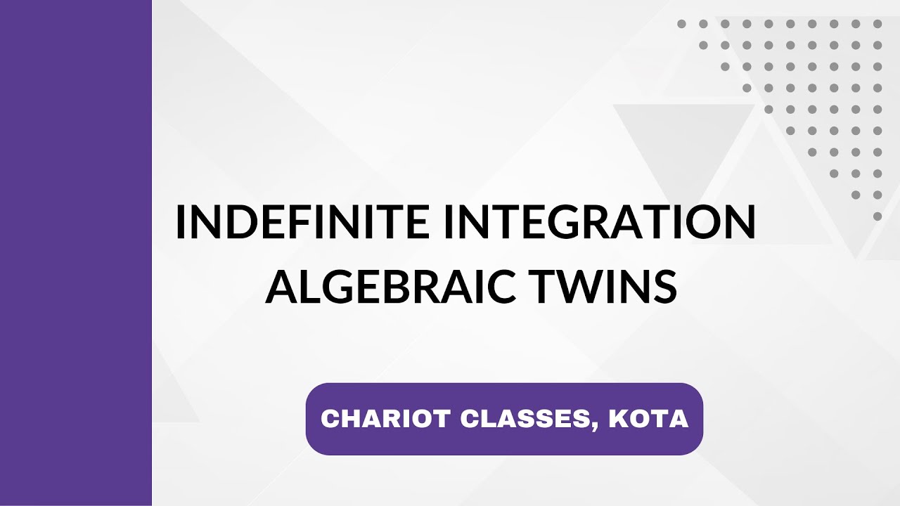 INDEFINITE INTEGRATION ALGEBRAIC TWINS - YouTube
