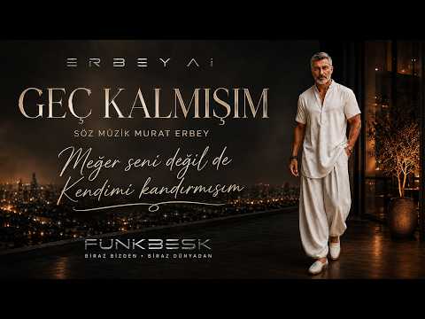 **GEÇ KALMIŞIM – Meğer Seni Değil de Kendimi Kandırmışım |  Erbey Ai • FunkBesk 2026**