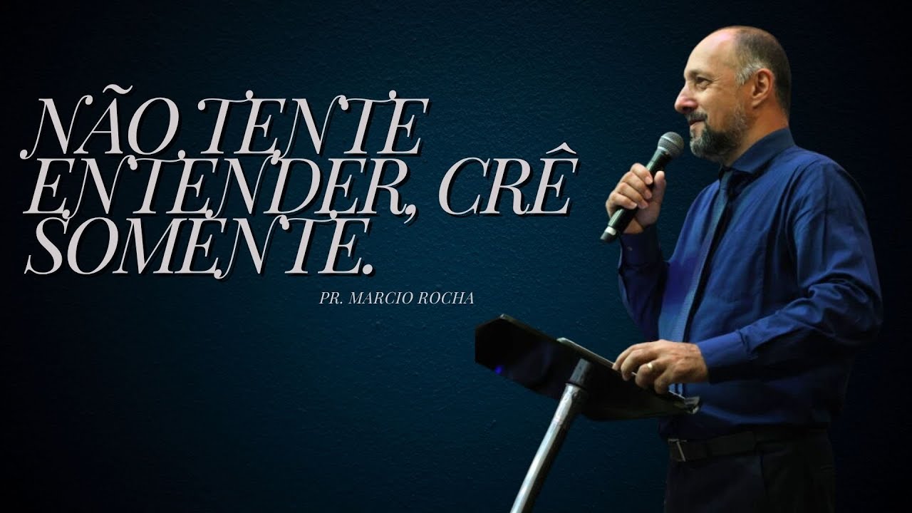 NÃO TENTE ENTENDER, CRÊ SOMENTE | Pr. Marcio Rocha - YouTube