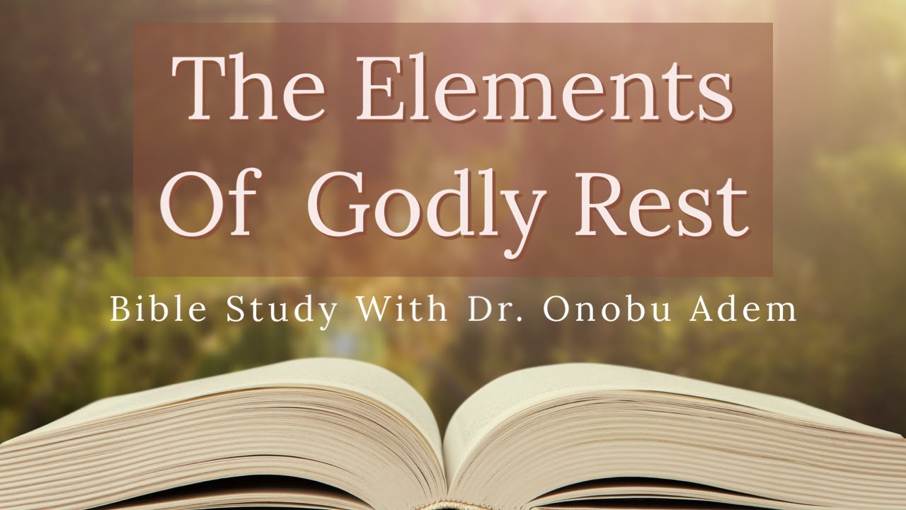Bible Study II The Elements Of Godly Rest II Dr. Onobu Adem II November ...