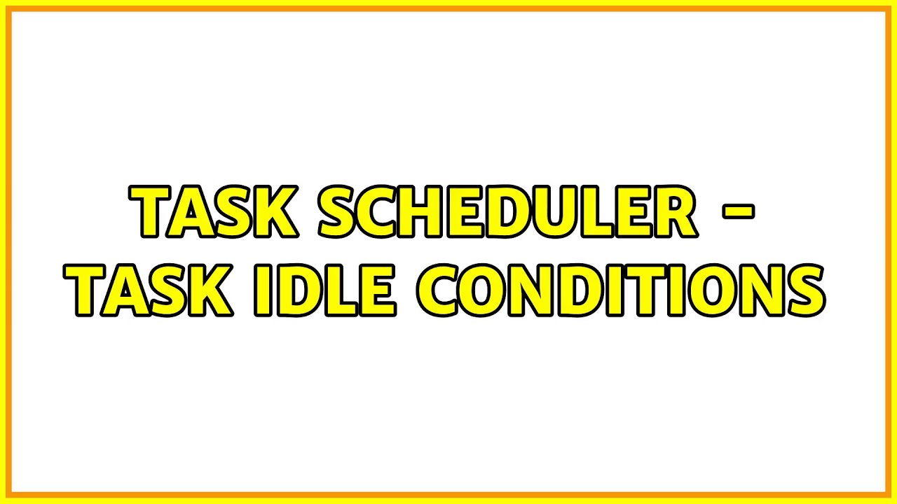 Task Scheduler - Task Idle Conditions - YouTube