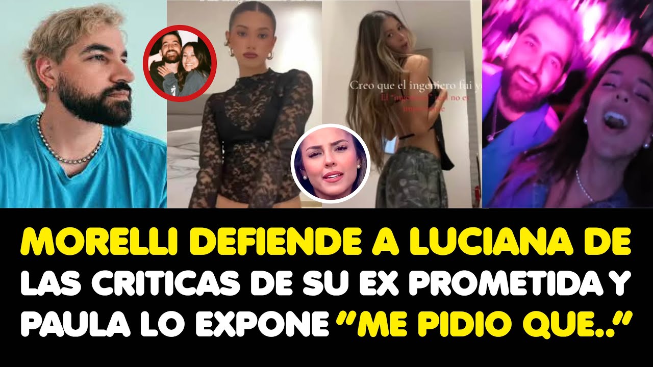 MORELLI DEFIENDE A LUCIANA DE LAS CRITICAS DE SU EX PROMETIDA Y PAULA ...