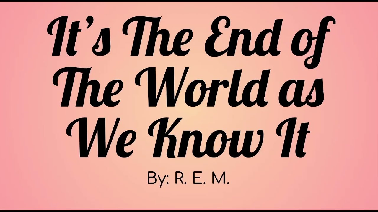 R.E.M. - It's The End Of The World As We Know It (And I Feel Fine ...