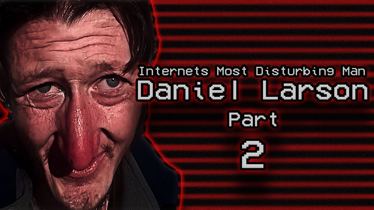 Internets Most Disturbing Man: Daniel Larson Part 2 - YouTube