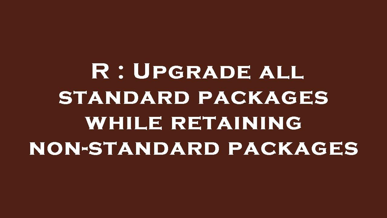 R : Upgrade all standard packages while retaining non-standard packages ...