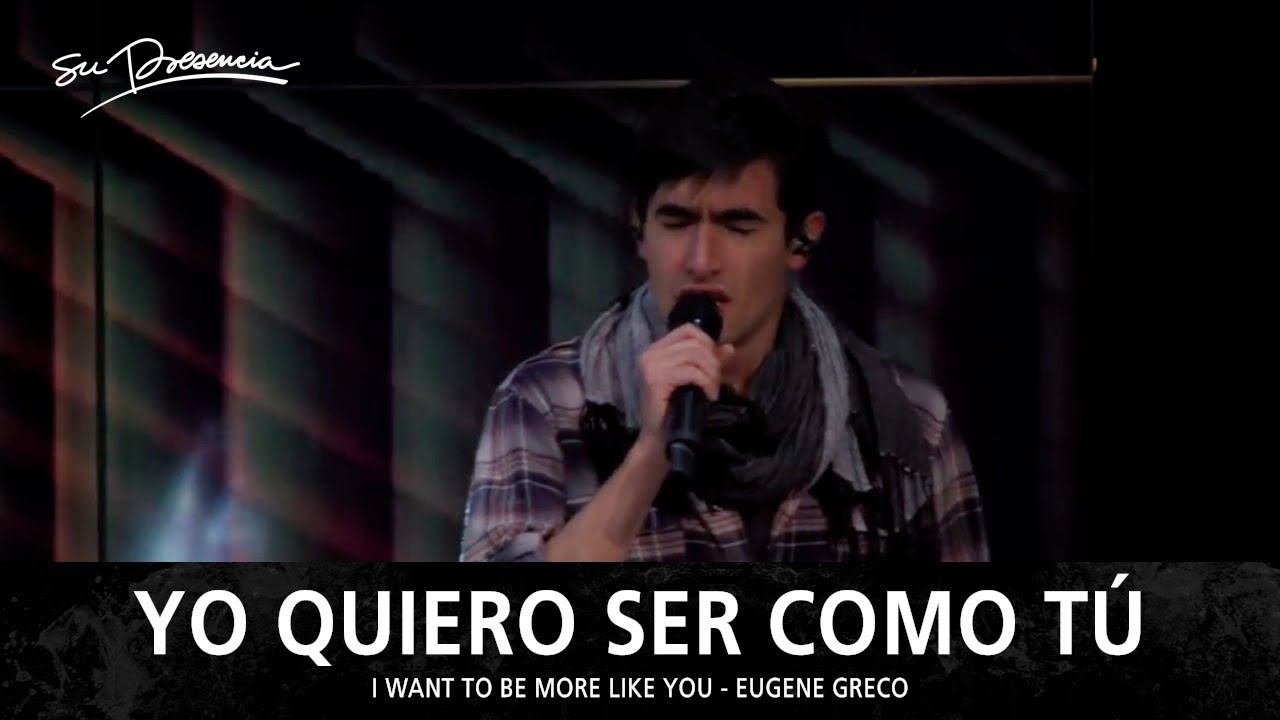 Yo Quiero Ser Como Tú - Su Presencia (I Want To Be More Like You ...