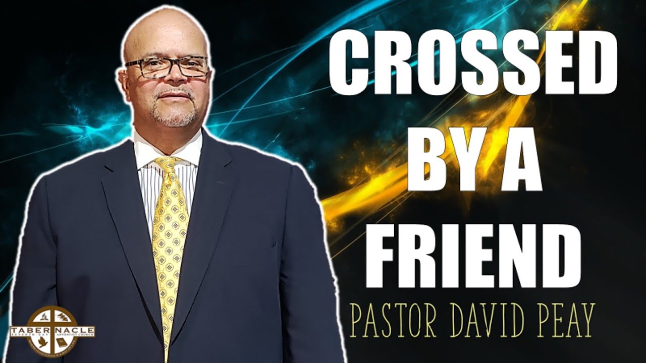 Crossed By A Friend | Pastor David Peay | Tabernacle SDA Church - YouTube