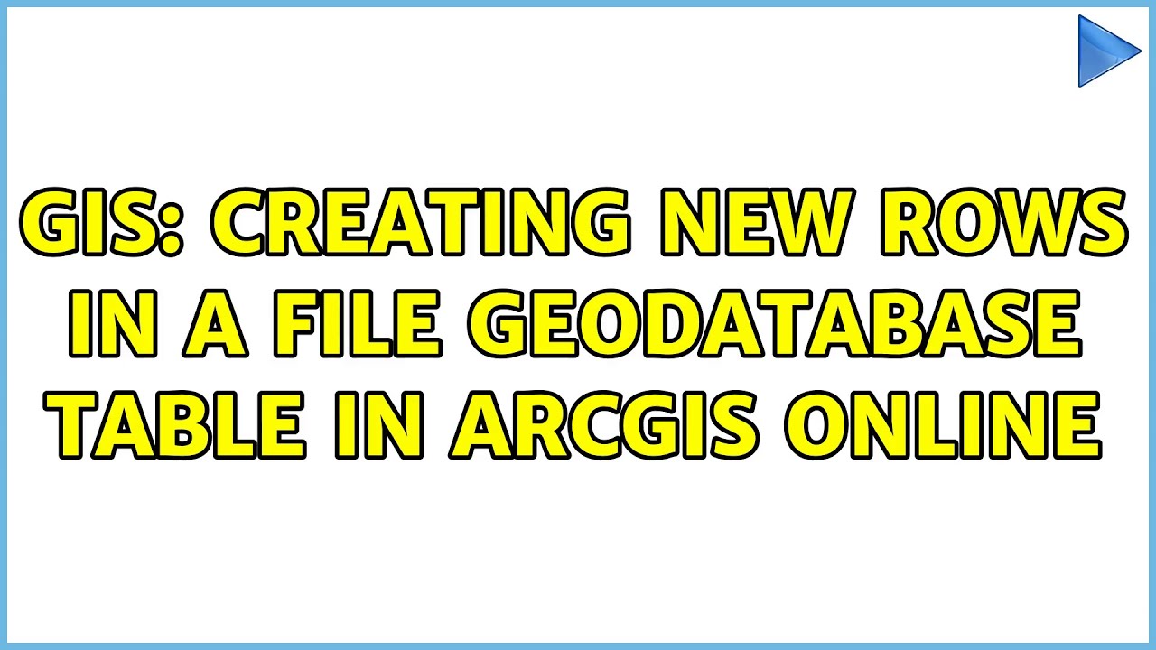GIS: Creating new rows in a file geodatabase table in ArcGIS Online ...