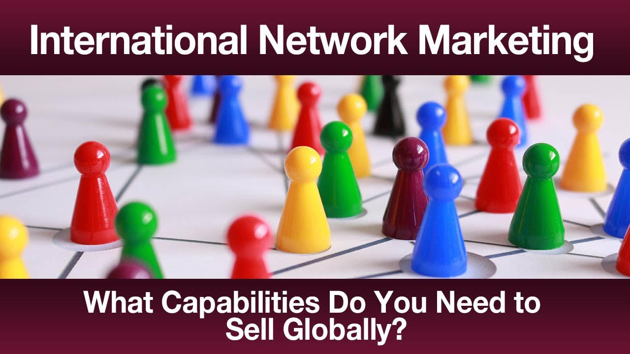 International Network Marketing - What Capabilities Do You Need to Sell ...