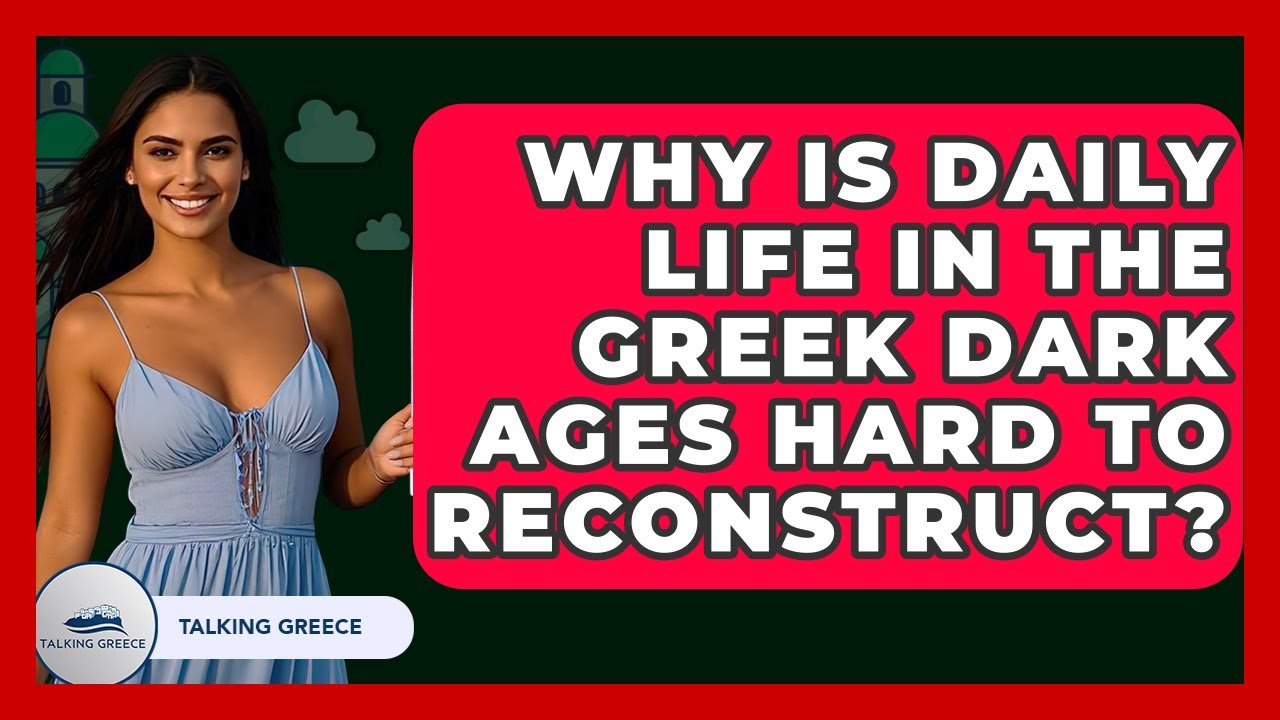 Why Is Daily Life In The Greek Dark Ages Hard To Reconstruct? - Talking ...