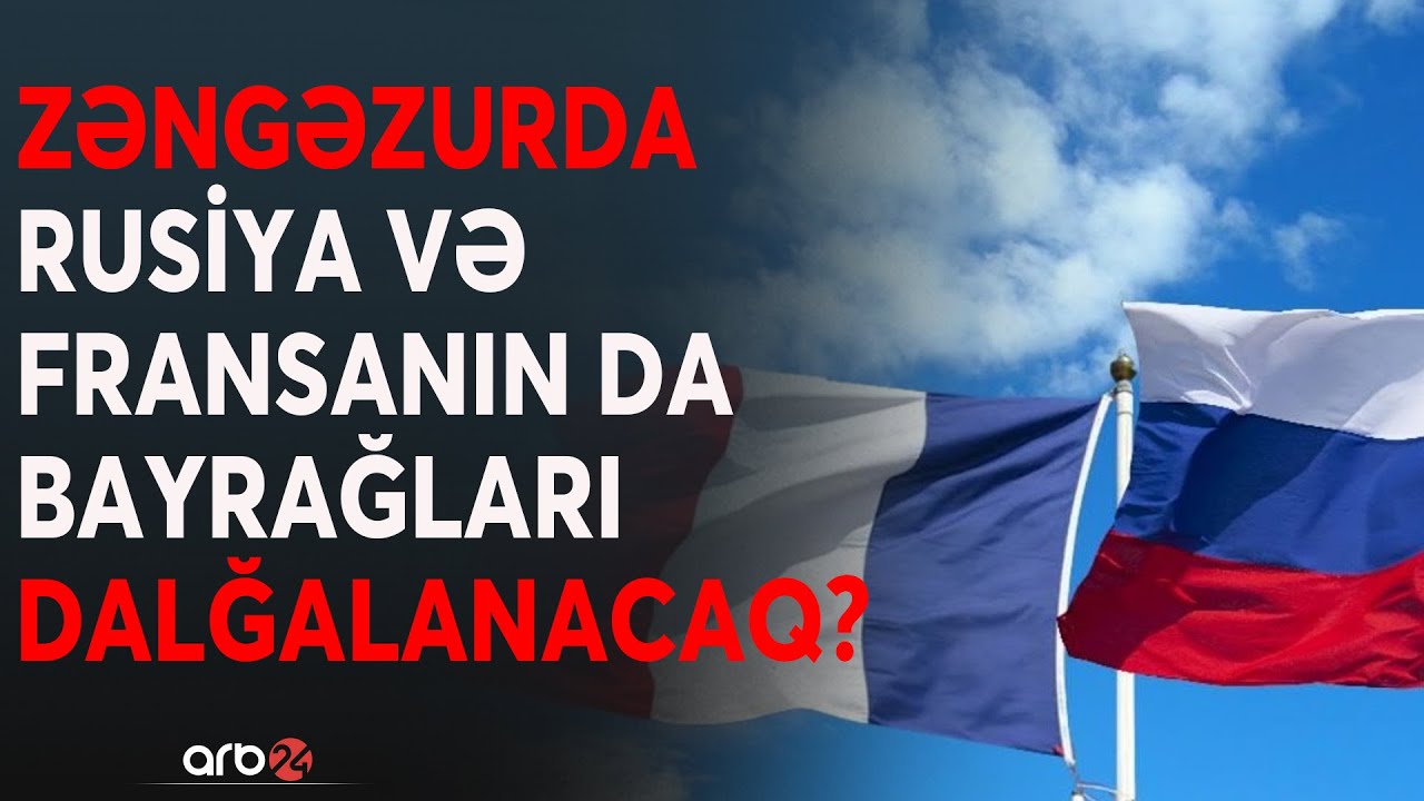 Ermənistan Zəngəzuru "bayraq sərgisi"nə çevirir: İranın ardınca Fransa ...