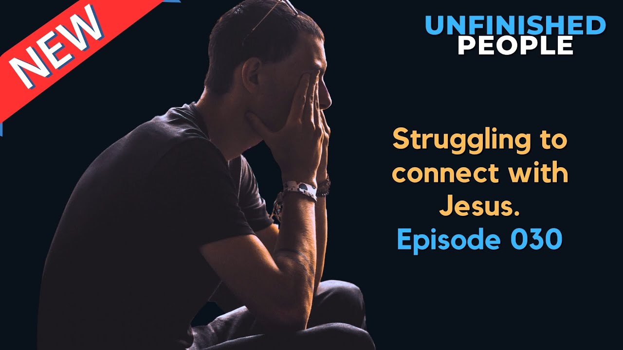 Struggling to connect to Jesus - Episode 030 - YouTube