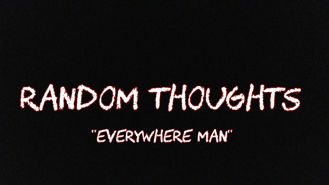 Random Thoughts * Everywhere Man - YouTube
