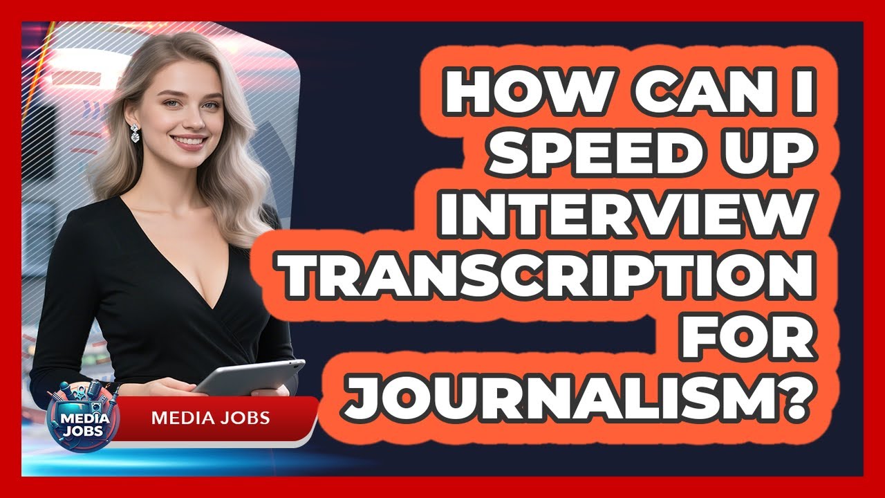 How Can I Speed Up Interview Transcription For Journalism? - Media Jobs ...