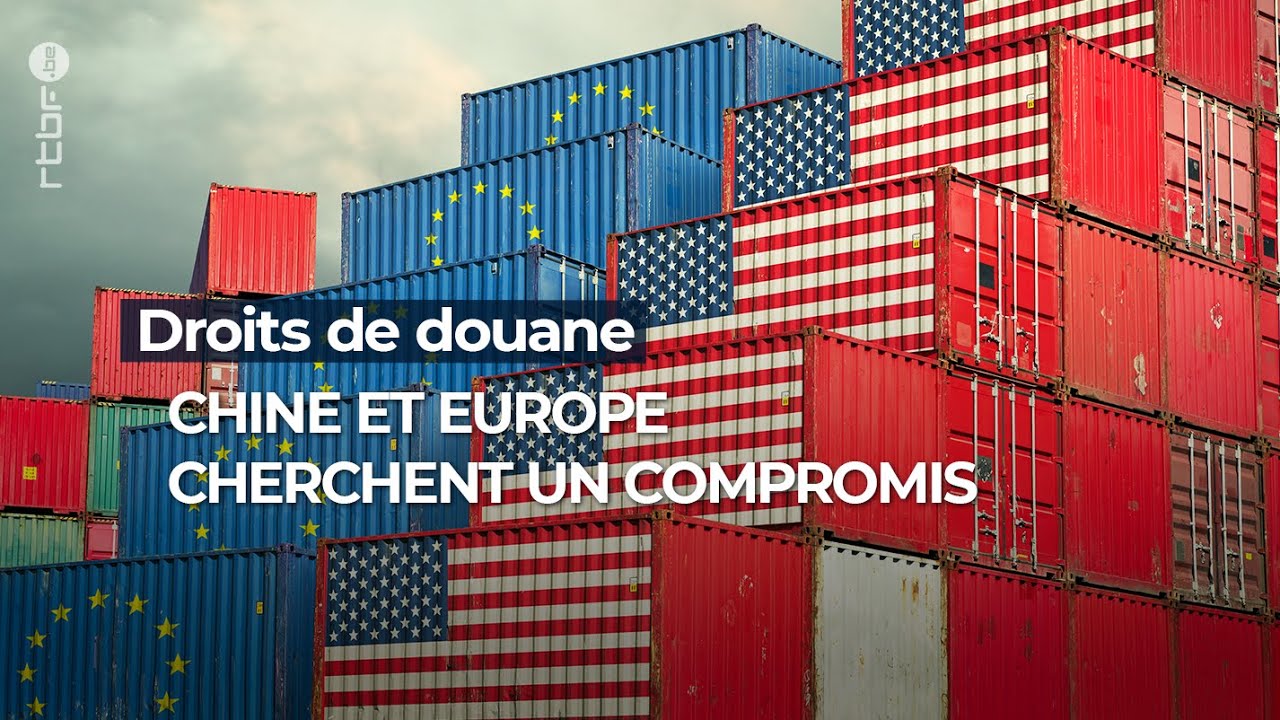 Droits de douane : Chine et Europe cherchent un compromis - RTBF Info ...