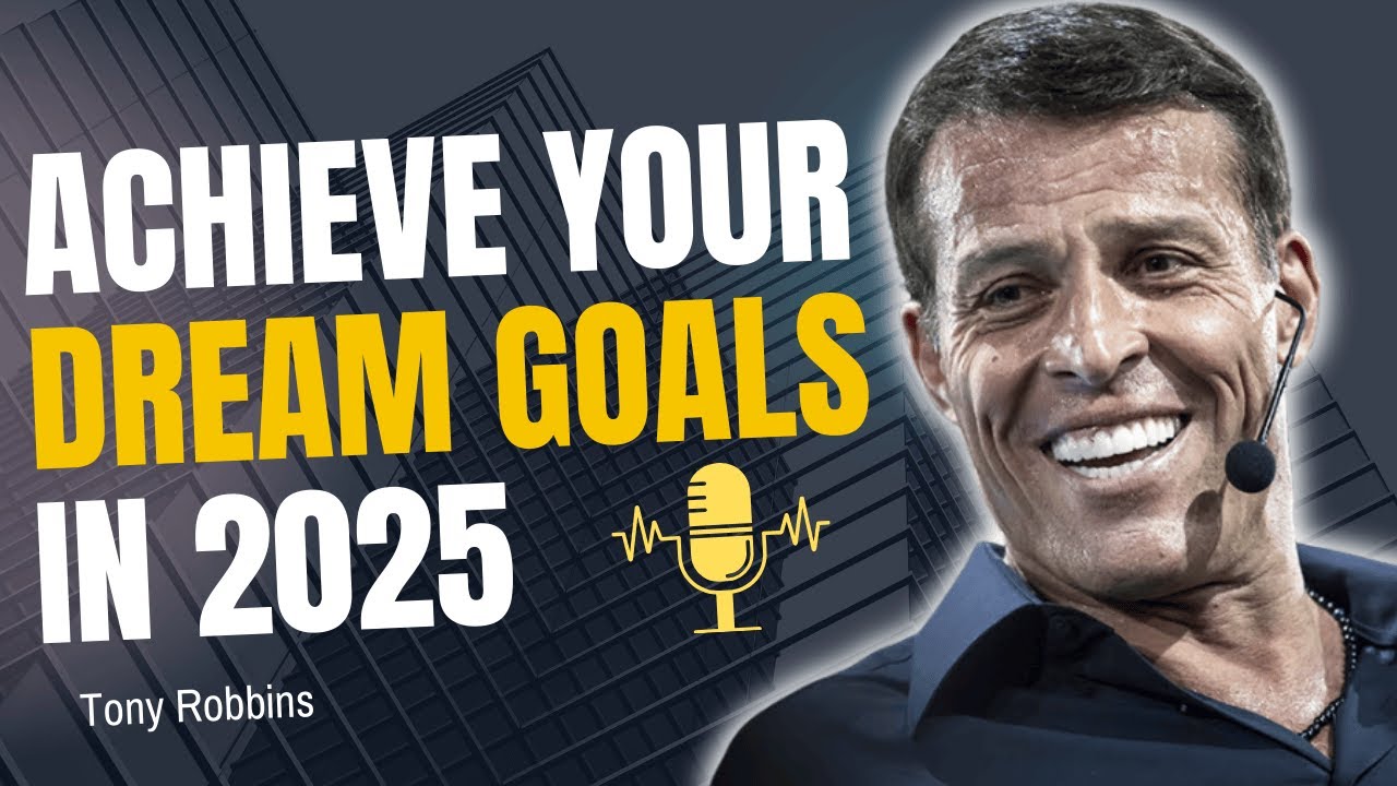 Achieve Your Dream Goals in 2025: Tony Robbins’ Life-Changing Habits ...