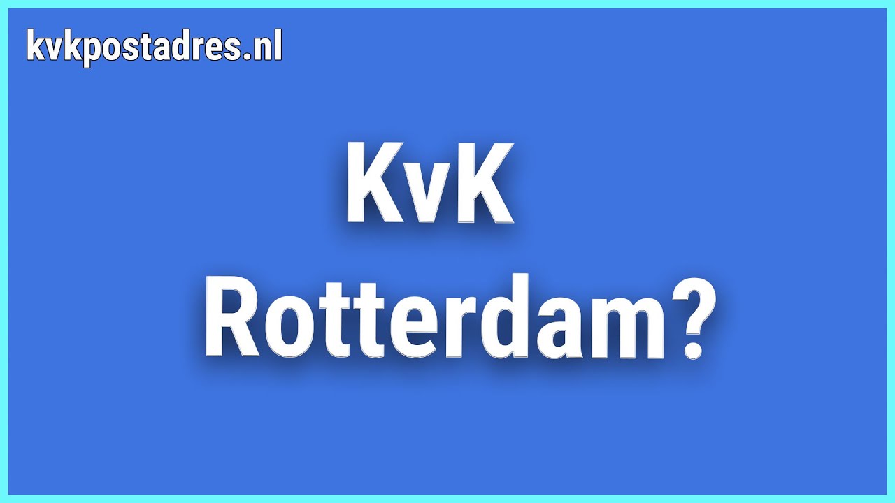 KvK Rotterdam? Uitlegvideo, informatie en adres Kamer van Koophandel in ...