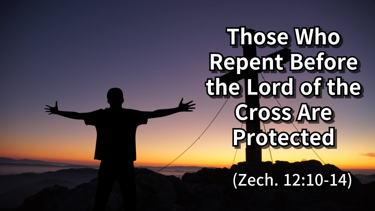Those Who Repent Before the Lord of the Cross Are Protected (Zech. 12: ...