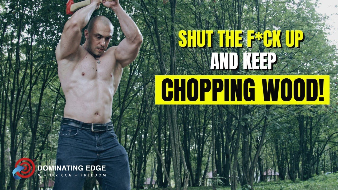 Shut The F*ck Up and Keep Chopping Wood! - YouTube