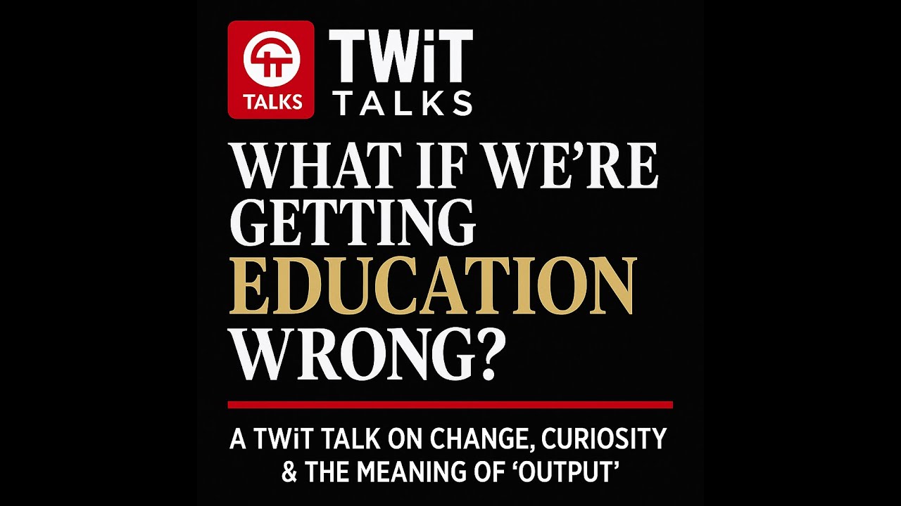 What If We’re Getting Education Wrong?A TWiT Talk on Change, Curiosity ...