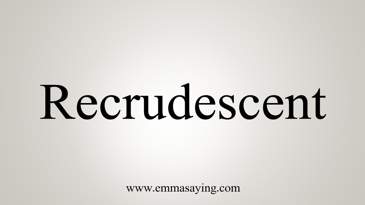 How To Say Recrudescent - YouTube