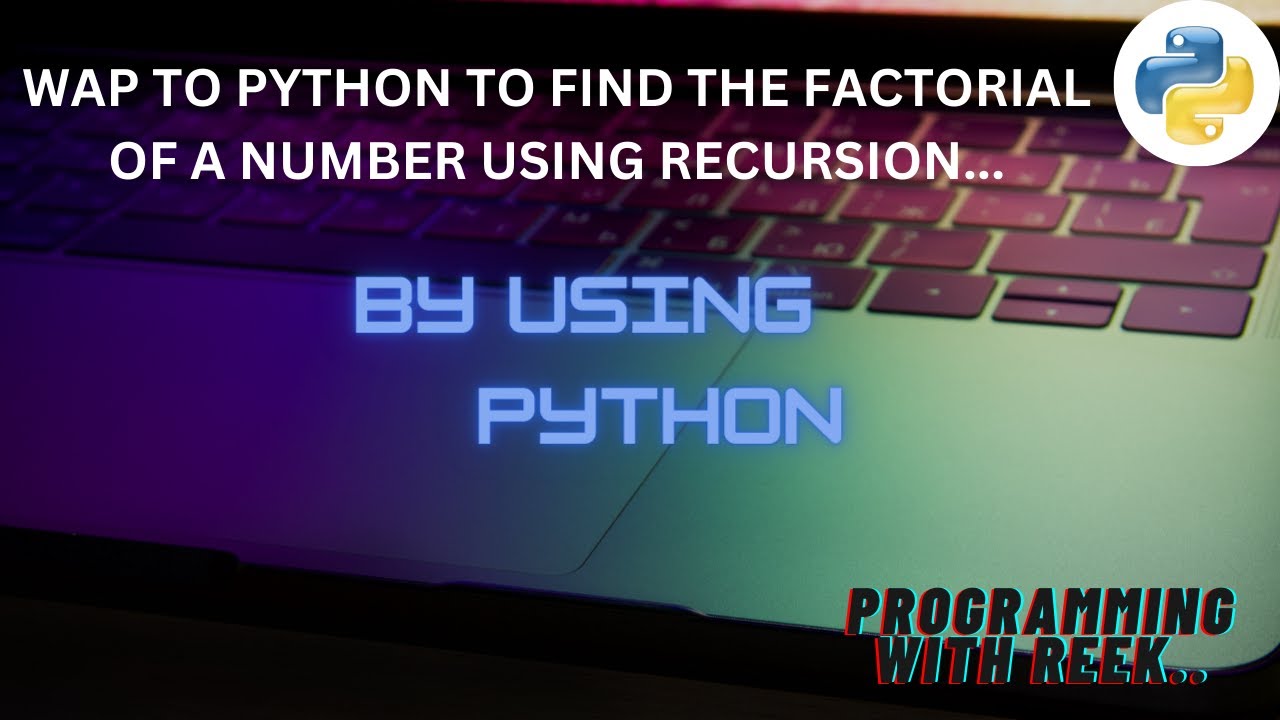 WAP TO PYTHON TO FIND THE FACTORIAL OF A NUMBER USING RECURSION ...