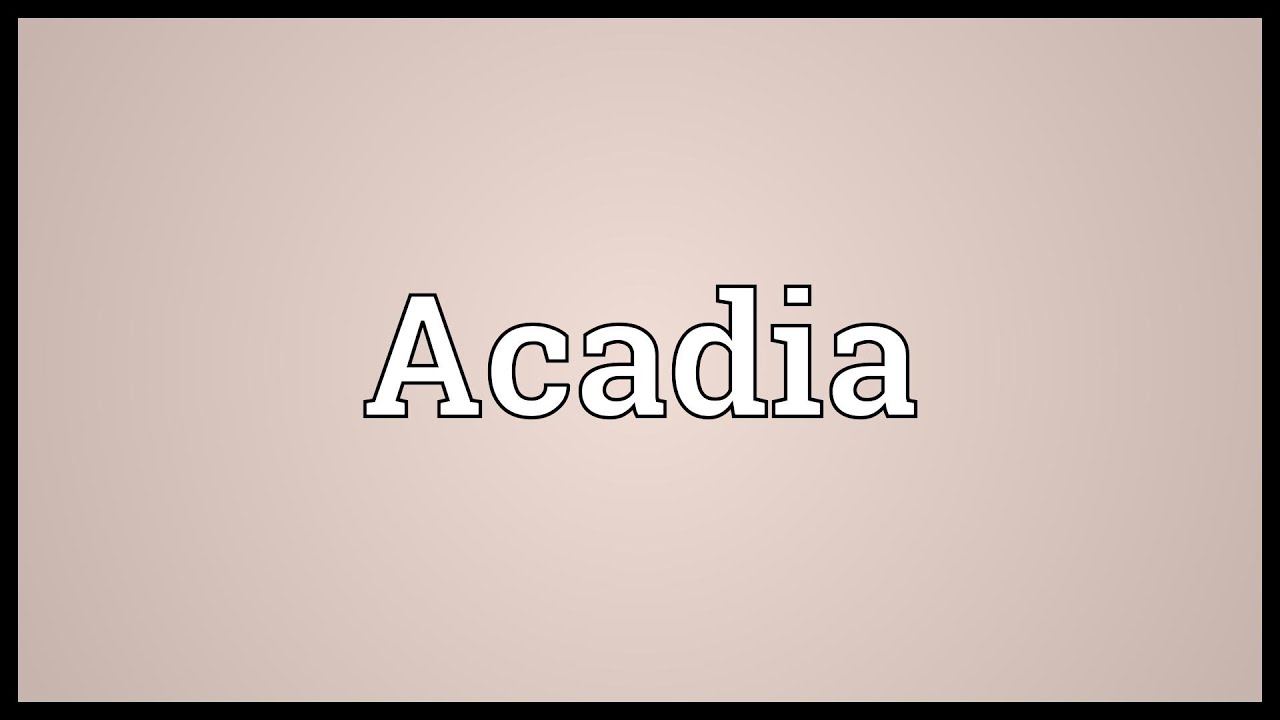 Acadia Meaning - YouTube