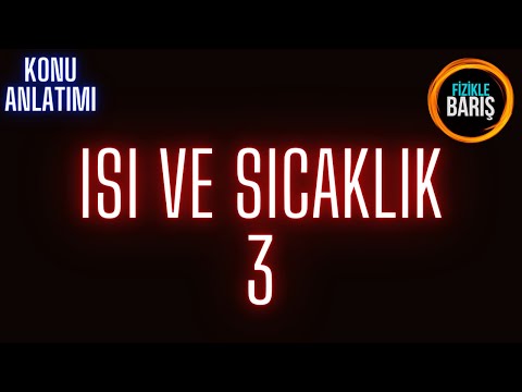 ISI VE SICAKLIK KONU ANLATIMI-3 ( SICAKLIK DEĞİŞİMİ VE ISI ALIŞ-VERİŞİ )