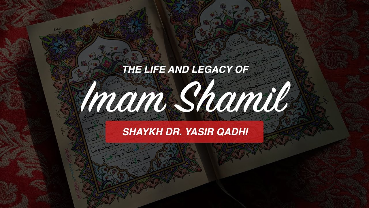 The Life and Legacy of Imam Shamil (d. 1871 CE) | Shaykh Dr. Yasir ...