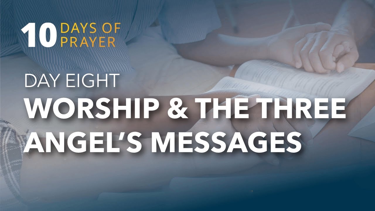 10 Days of Prayer - Day 8: Worship & The Three Angels' Messages - YouTube